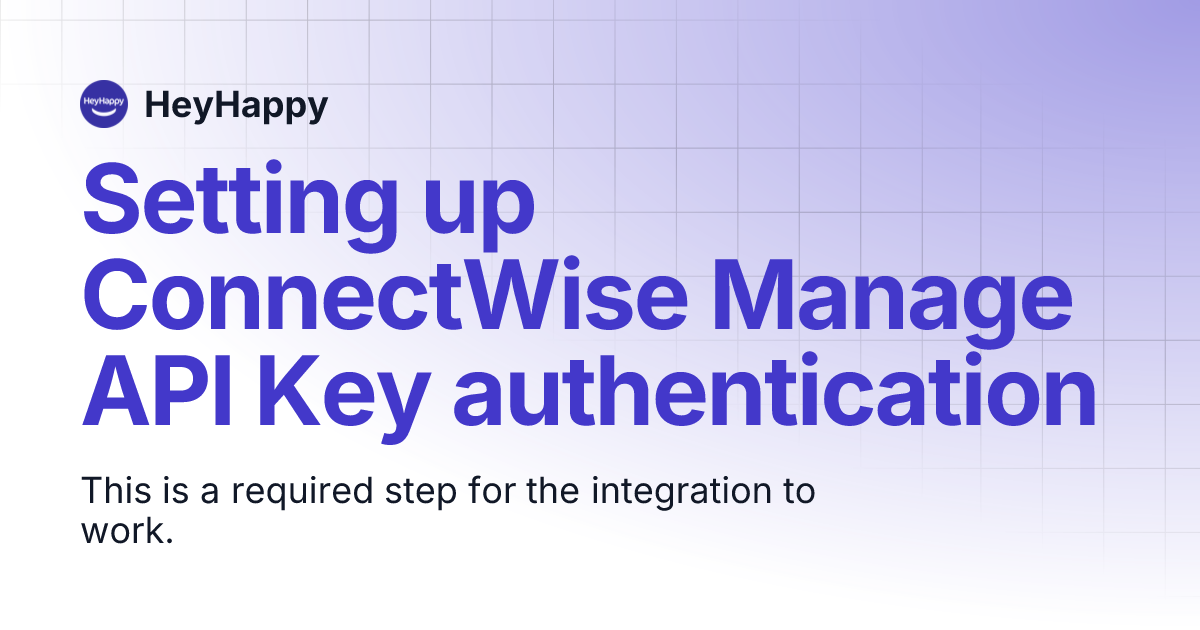 Setting up ConnectWise Manage API Key authentication | HeyHappy
